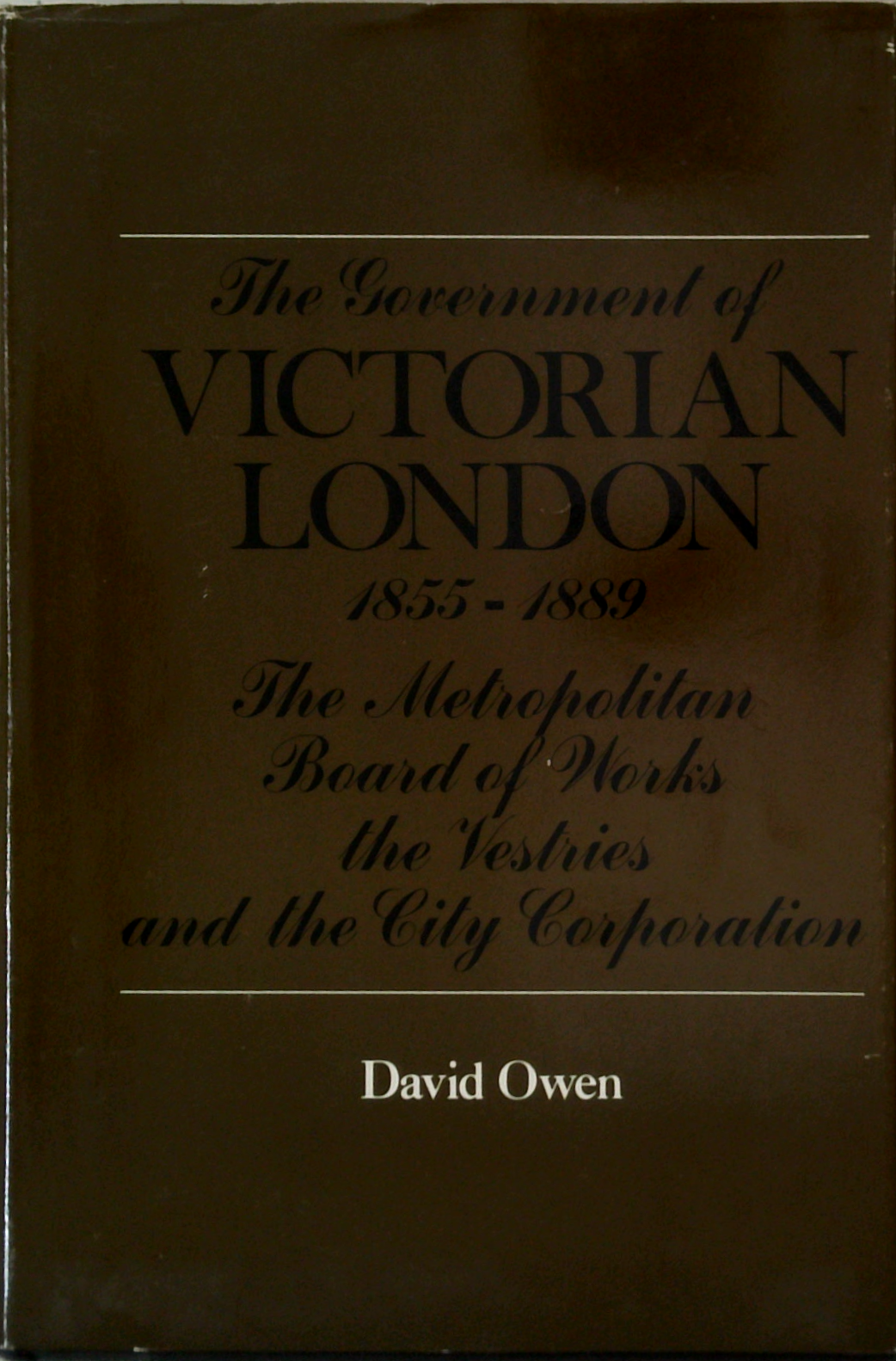 The Government Of Victorian London 1855-1889: The Metropolitan Board Of ...