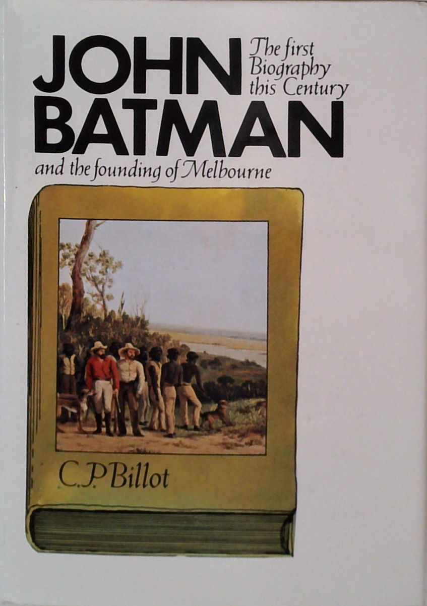 John Batman And The Founding Of Melbourne: The First Biography This ...