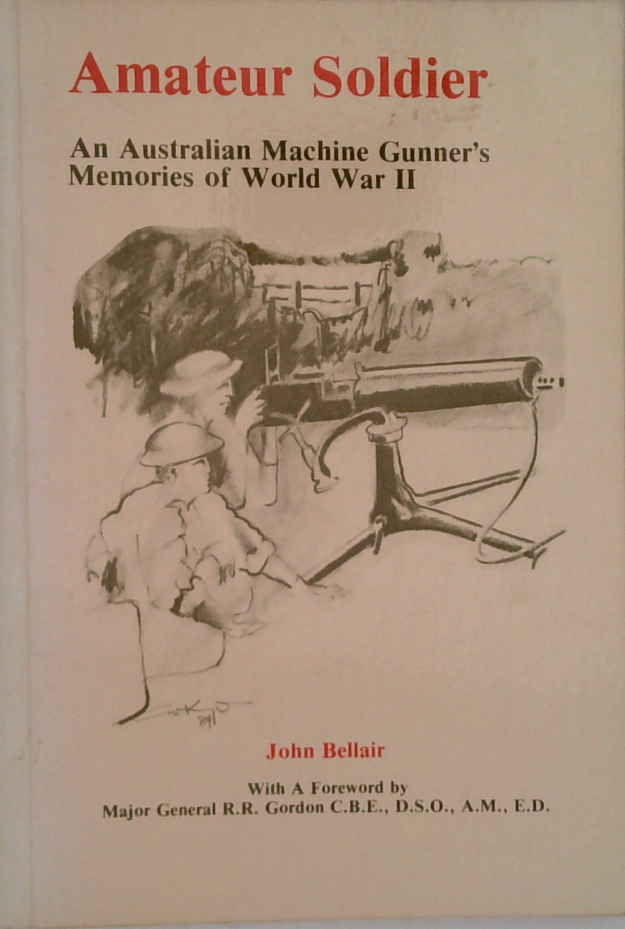 Amateur Soldier: An Australian Machine Gunner's Memories Of World War ...