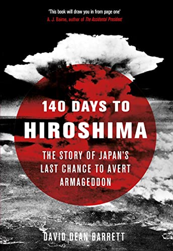 140 Days to Hiroshima: The Story of Japan's Last Chance to Avert Armag ...