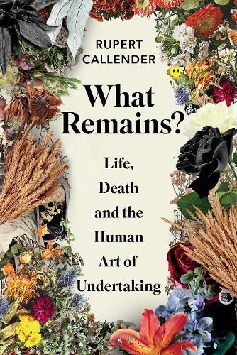 What Remains?: Life, Death and the Human Art of Undertaking – Book Grocer