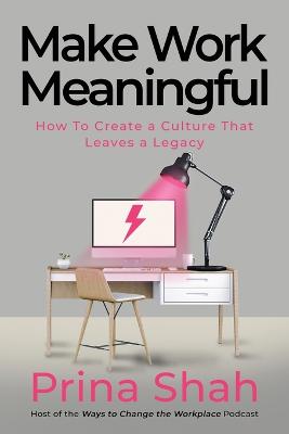 Make Work Meaningful: How to Create a Culture That Leaves a Legacy ...