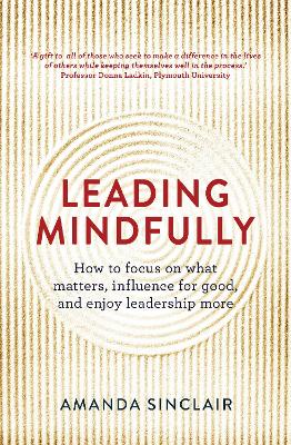 Leading Mindfully: How to Focus on What Matters, Influence For Good ...