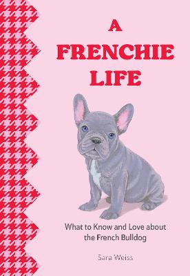 A Frenchie Life: What to Know and Love about the French Bulldog – Book ...